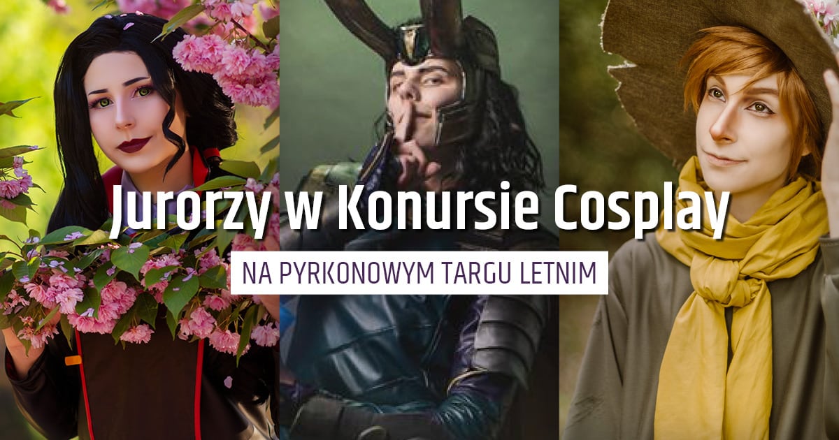Poznaj jurorów konkursu cosplay na Pyrkonowym Targu Letnim ⋆ Pyrkon ...